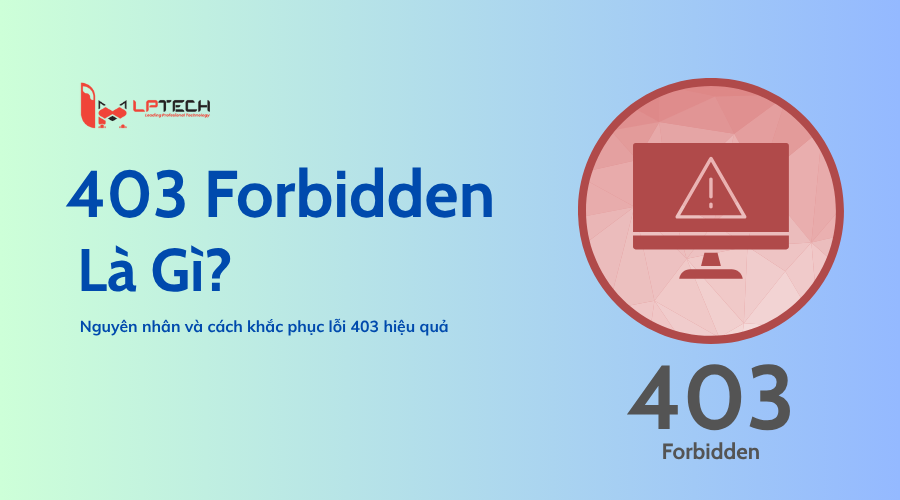 403 Forbidden là gì? Nguyên nhân và cách khắc phục lỗi 403 hiệu quả